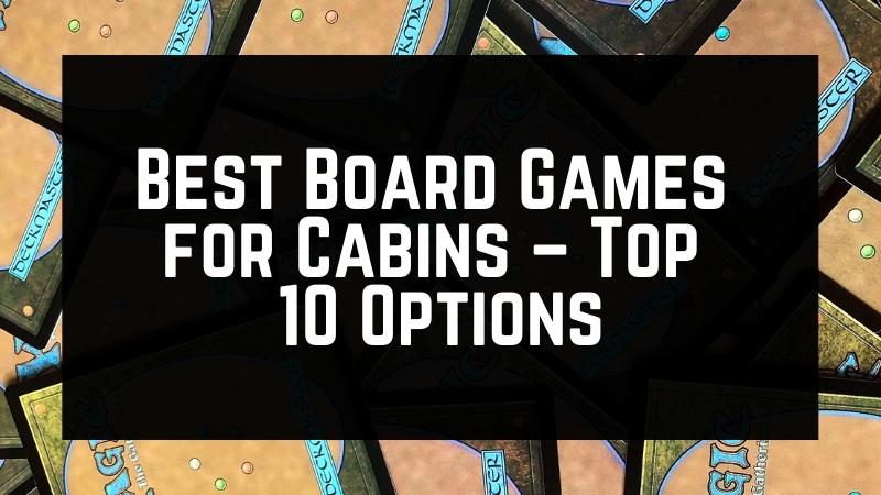 Best Board Games for Cabins – Top 10 Options in 2023