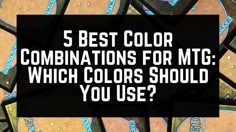 5 Best Color Combinations for MTG: Which Colors Should You Use?