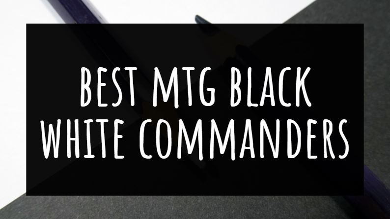 10 Best MTG Black White Commanders (2022 Edition)