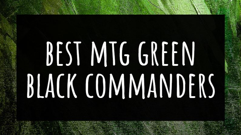 10 Best MTG Green Black Commanders (2022 Edition)