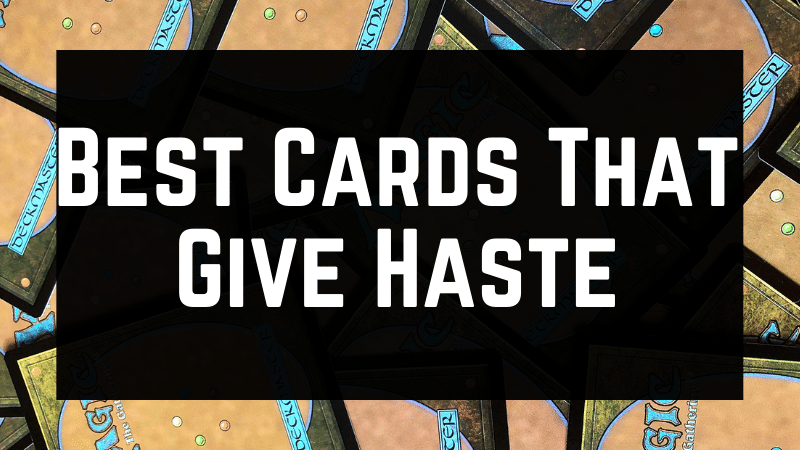 Best Cards That Give Haste - 9 Cards for a Hasty Victory - 2022