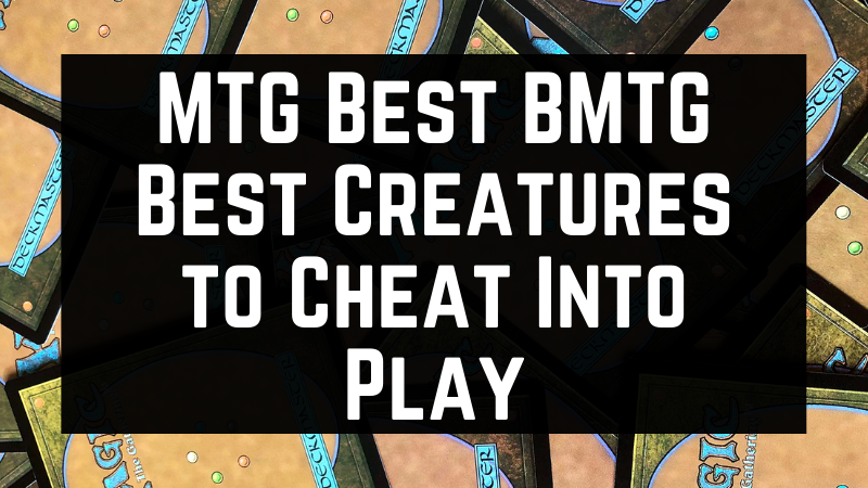 MTG Best Creatures to Cheat Into Play - 10 Cards You Need 2022